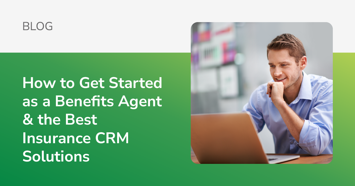 Getting Started as a Benefits Agent & the Best Insurance CRM Solutions